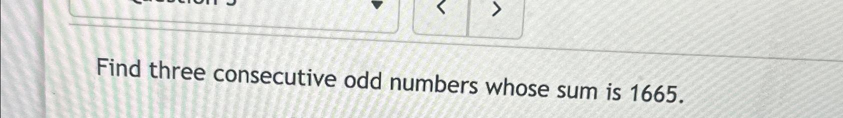 Solved Find three consecutive odd numbers whose sum is 1665. | Chegg.com