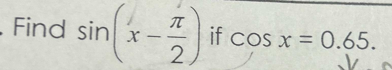 Solved Find sin(x-π2) ﻿if cosx=0.65 | Chegg.com