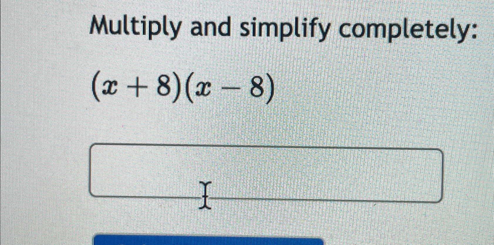 Solved Multiply and simplify completely:(x+8)(x-8) | Chegg.com
