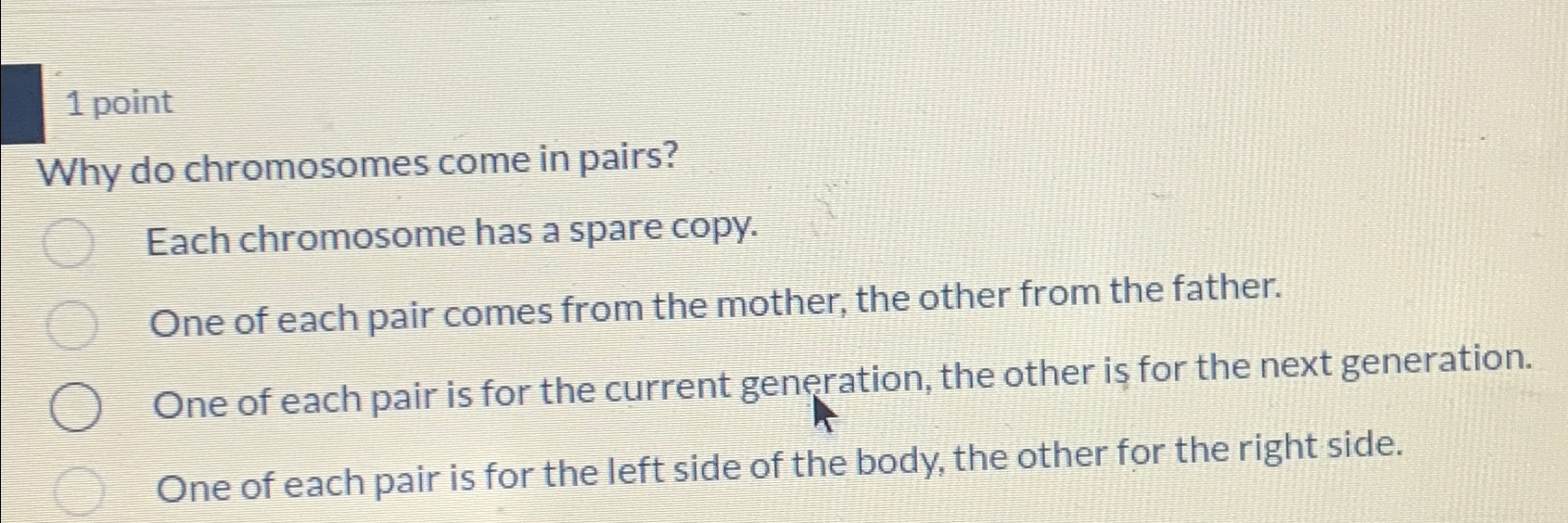 Solved 1 ﻿pointWhy do chromosomes come in pairs?Each | Chegg.com