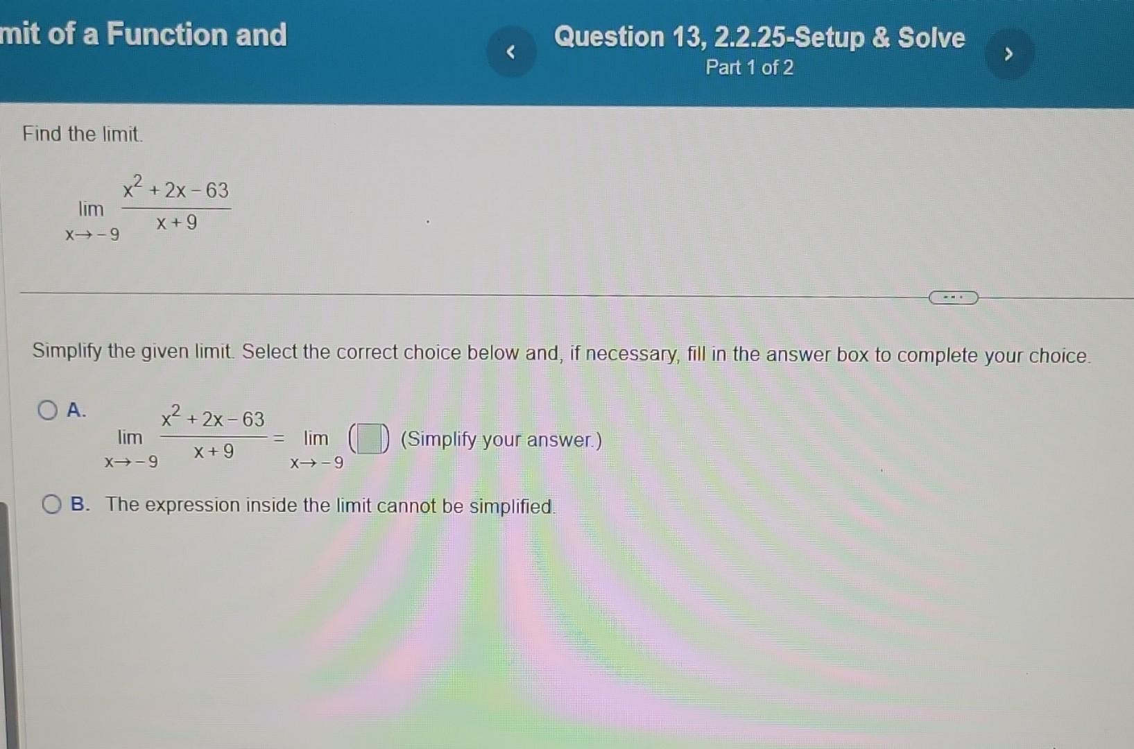 Solved Find the limit. limx→−9x+9x2+2x−63 Simplify the given | Chegg.com