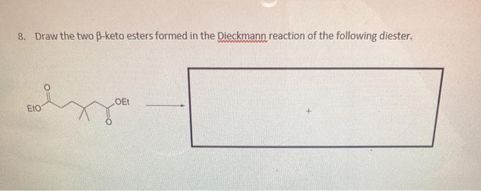 Solved 8. Draw the two β-keto esters formed in the Dieckmann | Chegg.com