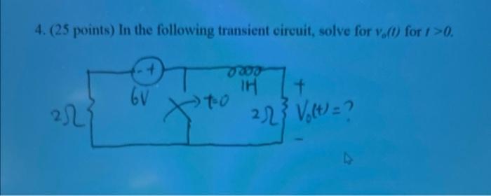 Solved 4. (25 points) In the following transient vircuit, | Chegg.com