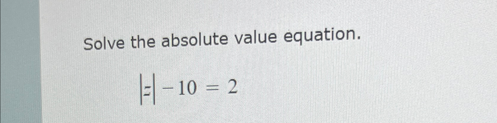 Solved Solve the absolute value equation.|z|-10=2 | Chegg.com