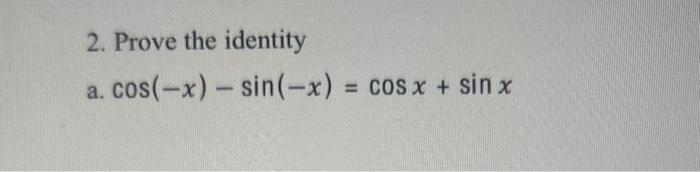 Solved 2. Prove the identity a. cos(−x)−sin(−x)=cosx+sinxb. | Chegg.com