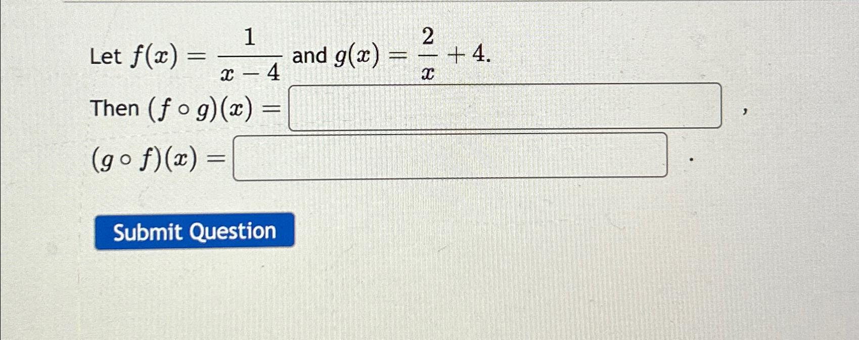 Solved Let f(x)=1x-4 and g(x)=2x+4Then (f@g)(x)=(g@f)(x)= | Chegg.com Solved Let f(x)=1x-4 and g(x)=2x+4Then (f@g)(x)=(g@f)(x)= | Chegg.com