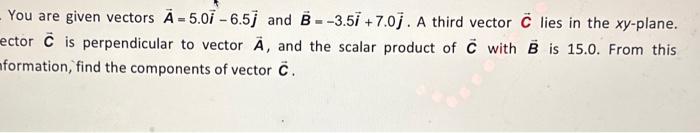 Solved You are given vectors A=5.0i−6.5j and B=−3.5i+7.0j. A | Chegg.com