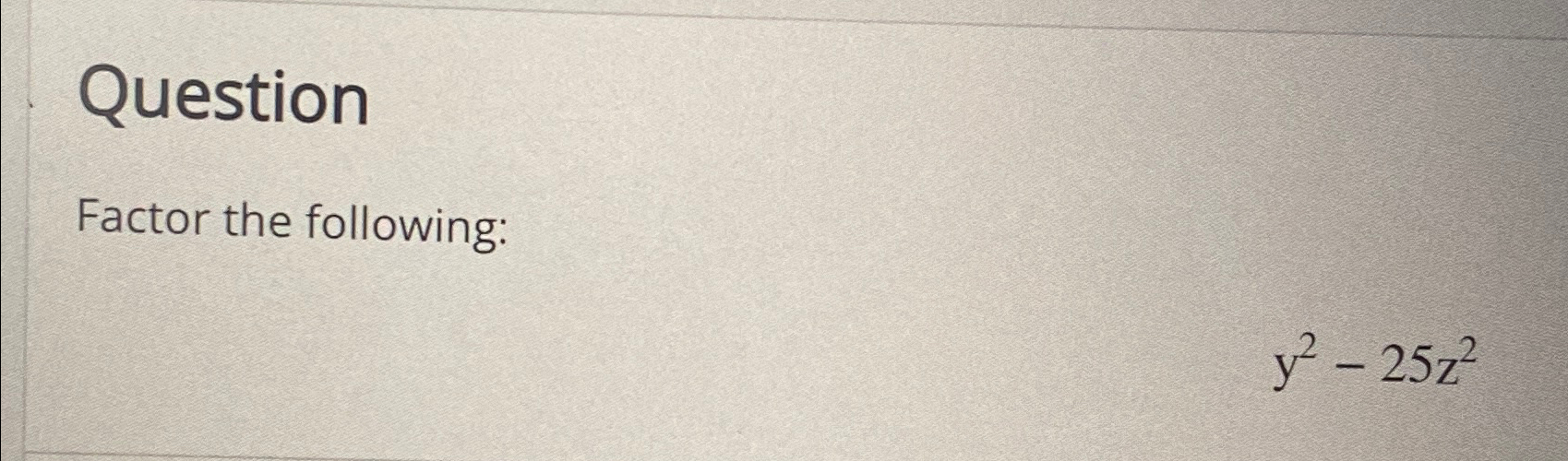 Solved QuestionFactor the following:y2-25z2 | Chegg.com