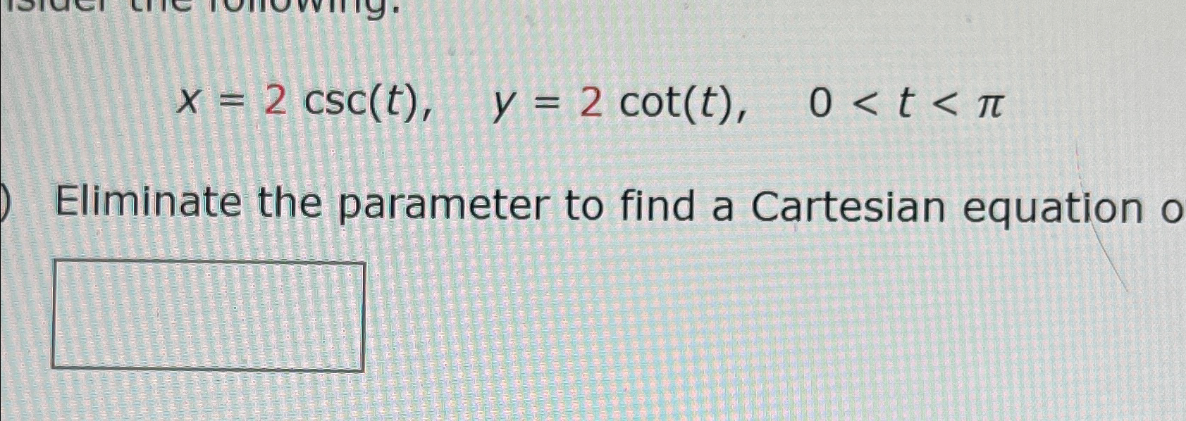Solved x=2csc(t),y=2cot(t),0Eliminate the parameter to ﻿find | Chegg.com