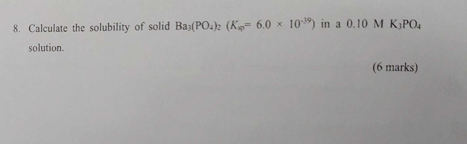 Solved 8. Calculate the solubility of solid Ba3(PO4)2( | Chegg.com