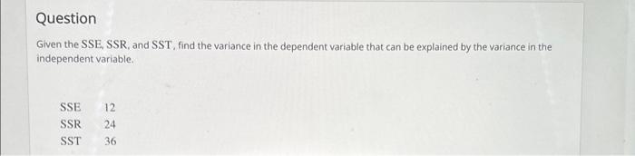 Solved Given the SSE, SSR, and SST, find the variance in the | Chegg.com
