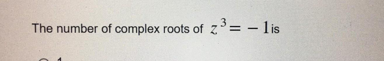 Solved The number of complex roots of z3=−1 is | Chegg.com
