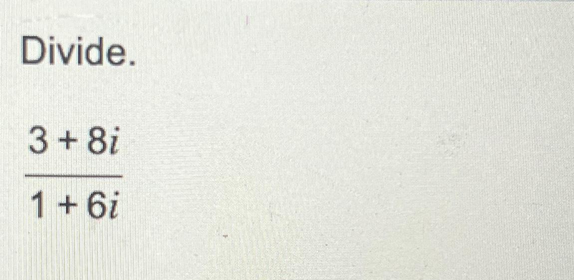 Solved Divide.3+8i1+6i | Chegg.com