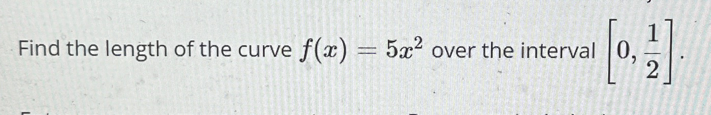 Solved Find the length of the curve f(x)=5x2 ﻿over the | Chegg.com