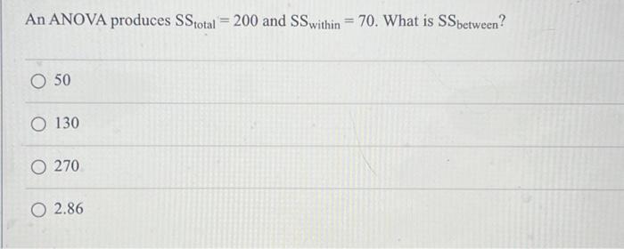 Solved An ANOVA produces SStotal = 200 and SS within = 70. | Chegg.com