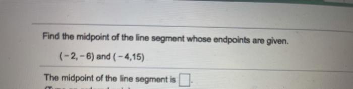 Solved Find the midpoint of the line segment whose endpoints | Chegg.com