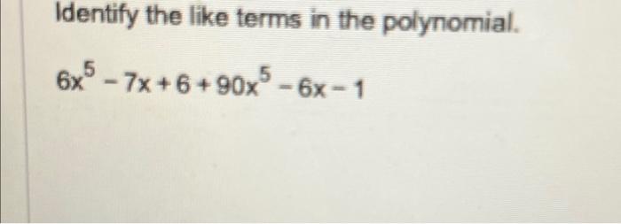 Solved Identify the like terms in the polynomial. 6x³5 - | Chegg.com