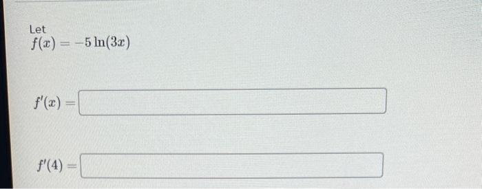 Solved Let f(x)=−5ln(3x) f′(x)= f′(4)= | Chegg.com