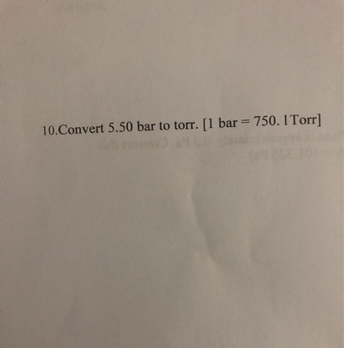 Solved 10.Convert 5.50 bar to torr. [1 bar = 750. I Torr] | Chegg.com