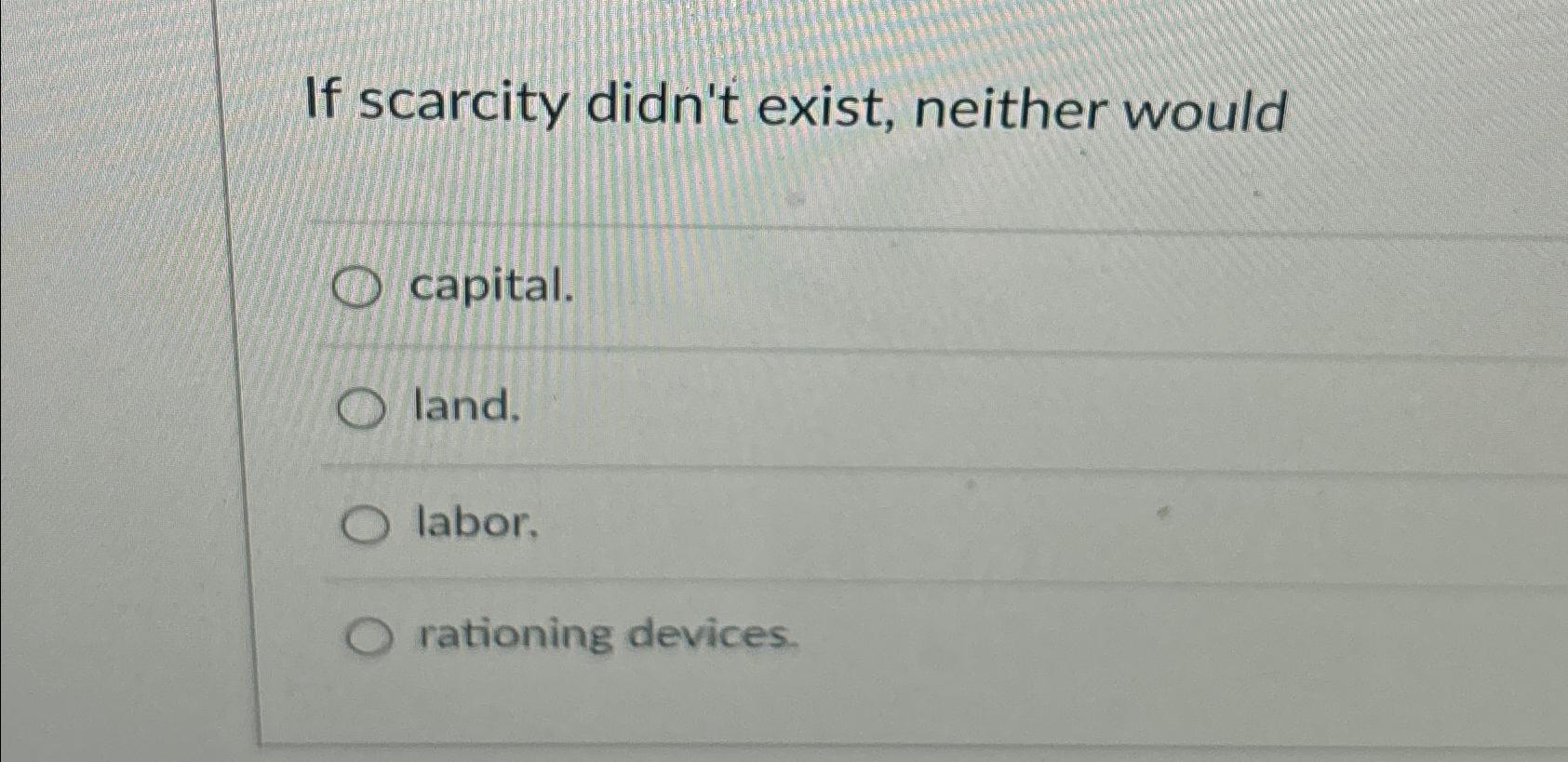 Solved If scarcity didn't exist, neither | Chegg.com