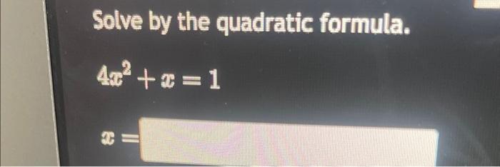 Solved Solve by the quadratic formula. 4x2+x=1 | Chegg.com