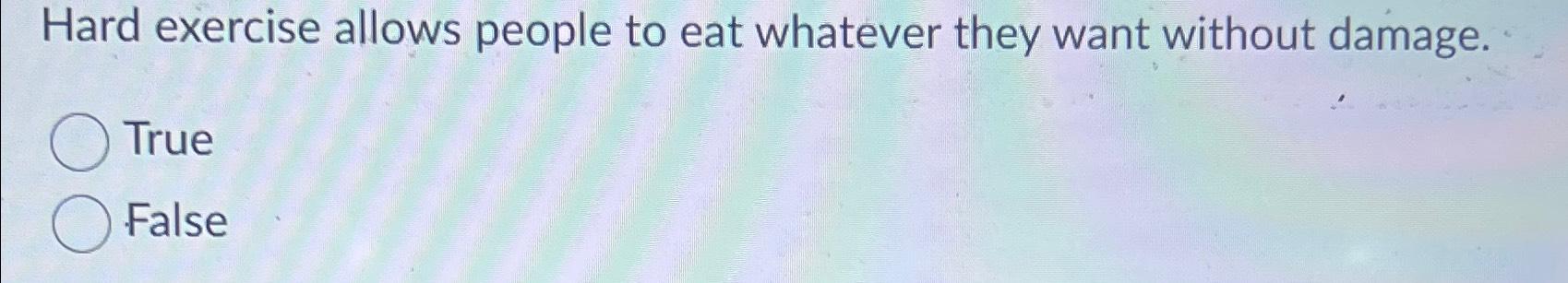 Solved Hard exercise allows people to eat whatever they want | Chegg.com