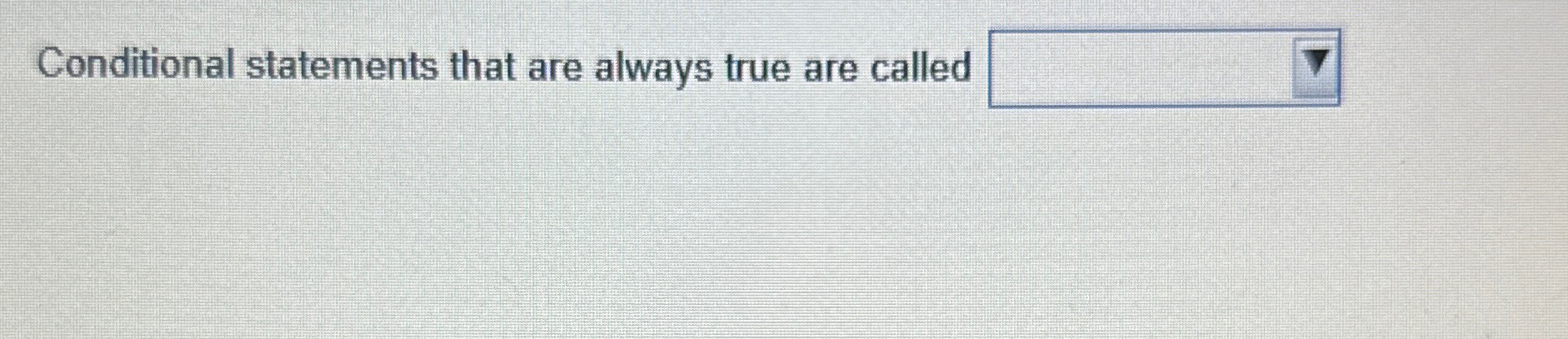 Solved Conditional statements that are always true are | Chegg.com