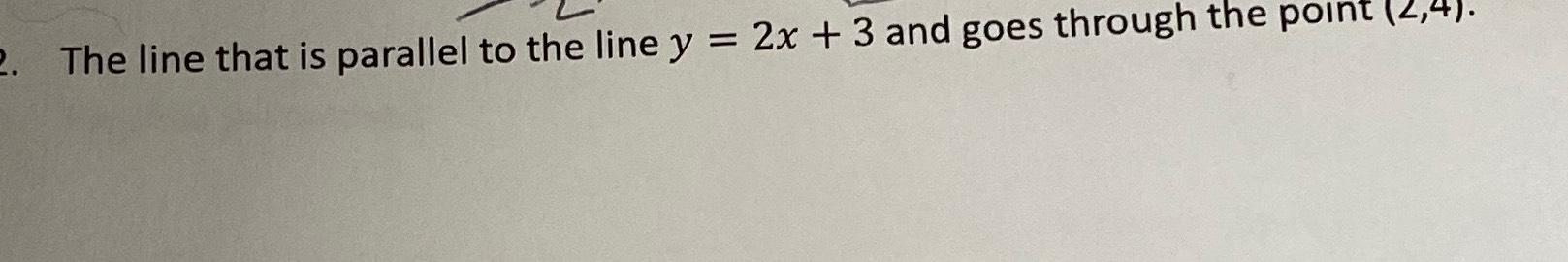 Solved The line that is parallel to the line y=2x+3 ﻿and | Chegg.com