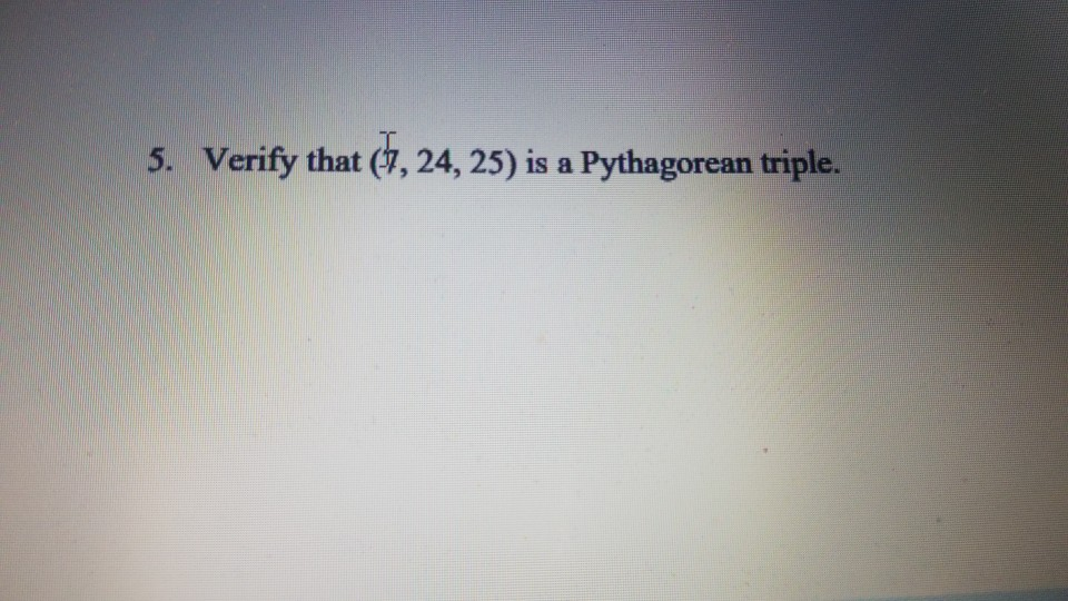 Solved 5. Verify that (7, 24, 25) is a Pythagorean triple. | Chegg.com