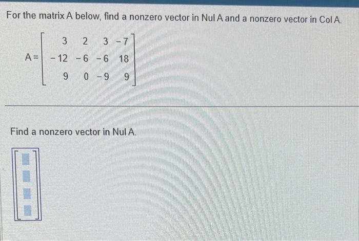Solved For the matrix A below, find a nonzero vector in Nul | Chegg.com