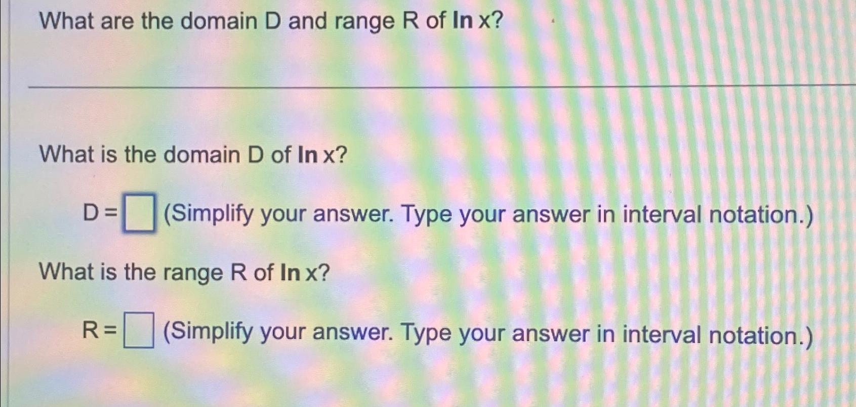 Solved What are the domain D ﻿and range R ﻿of lnx ?What is | Chegg.com