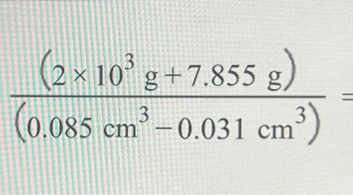 Solved (0.085 cm3−0.031 cm3)(2×103 g+7.855 g)= | Chegg.com