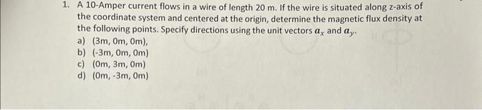 Solved 1. A 10-Amper current flows in a wire of length 20 m. | Chegg.com