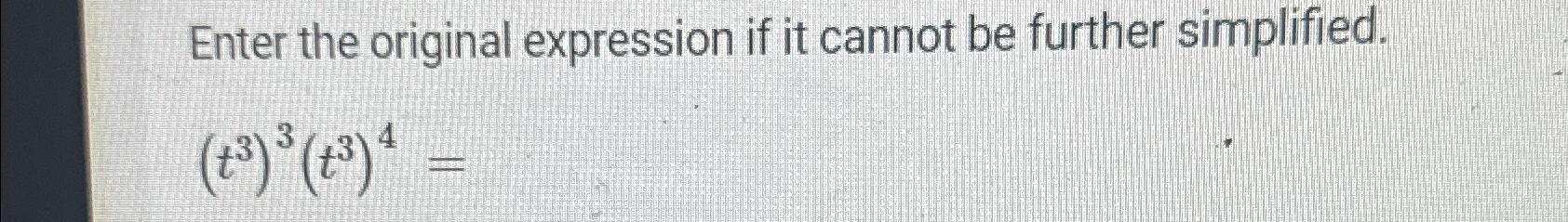 Solved Enter the original expression if it cannot be further | Chegg.com