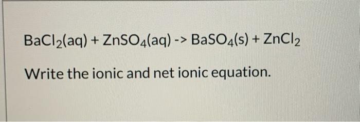 Solved BaCl2(aq) + ZnSO4(aq) -> BaSO4(s) + ZnCl2 Write the | Chegg.com