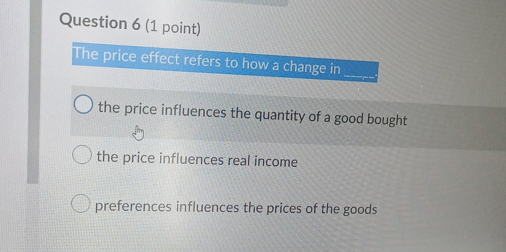 Solved Question 6 (1 point) The price effect refers to how a | Chegg.com
