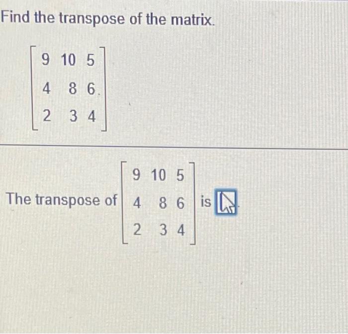 Solved Find the transpose of the matrix. 9 10 5 4 8 6 2 3 4 | Chegg.com