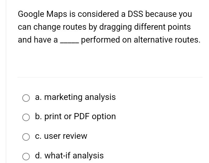 Solved Google Maps is considered a DSS because you can | Chegg.com