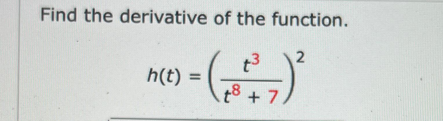 Solved Find the derivative of the function.h(t)=(t3t8+7)2 | Chegg.com