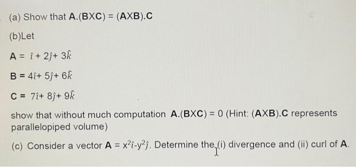 Solved (a) Show that A⋅(B×C)=(A×B)⋅C (b)Let A= ^+2 ^+3k^ | Chegg.com