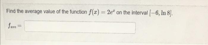 Solved Find the average value of the function f(x) = 2e" on | Chegg.com