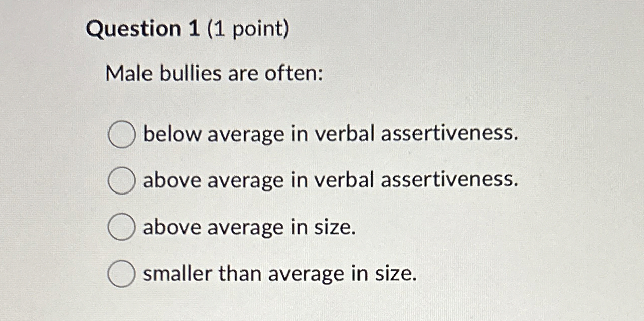 Solved Question 1 (1 ﻿point)Male bullies are often:below | Chegg.com