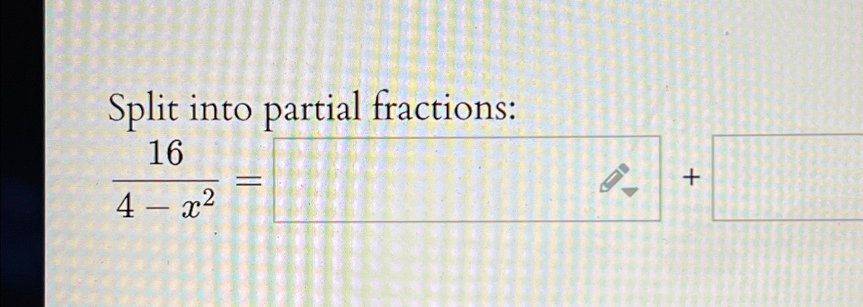 Solved Split into partial fractions:164-x2 | Chegg.com