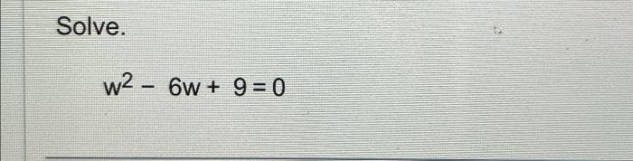 Solved Solve. w2−6w+9=0 | Chegg.com