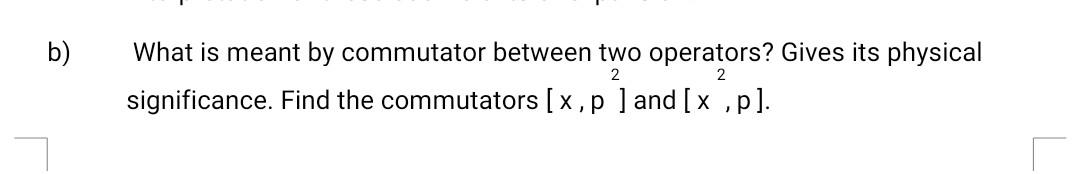 Solved b) What is meant by commutator between two operators? | Chegg.com