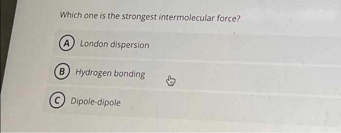 Solved Which one is the strongest intermolecular force? (A) | Chegg.com