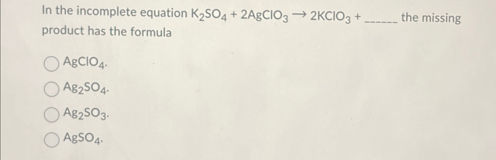 Solved In the incomplete equation K2SO4+2AgClO3→2KClO3+ ﻿the | Chegg.com