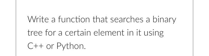 Solved Write a function that searches a binary tree for a | Chegg.com Solved Write a function that searches a binary tree for a | Chegg.com