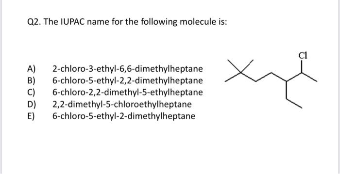 Solved Q2. The IUPAC name for the following molecule is: A) | Chegg.com