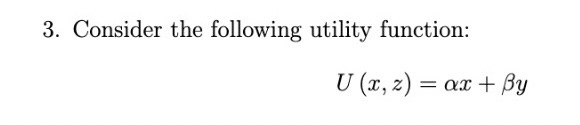 Solved Consider the following utility function:U(x,z)=αx+βy | Chegg.com